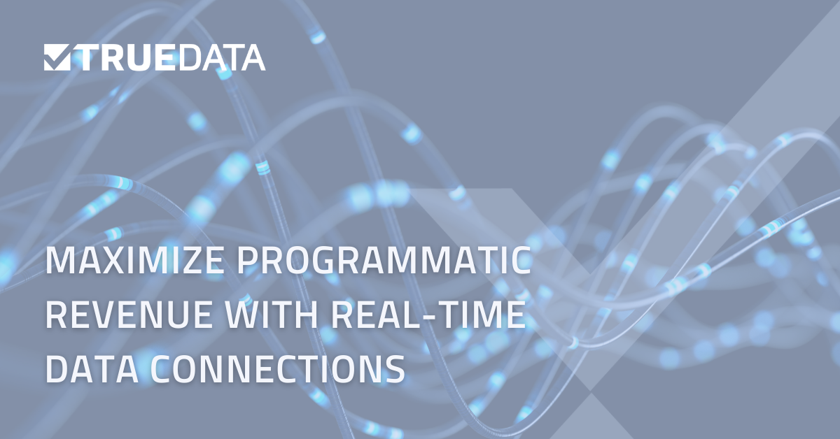 Maximizing Programmatic Revenue with Real-time Deterministic Data Connections – TrueData